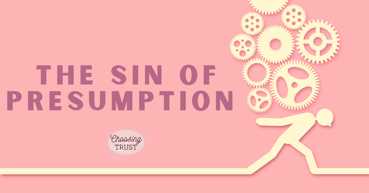 The Sin of Presumption – Choosing Trust